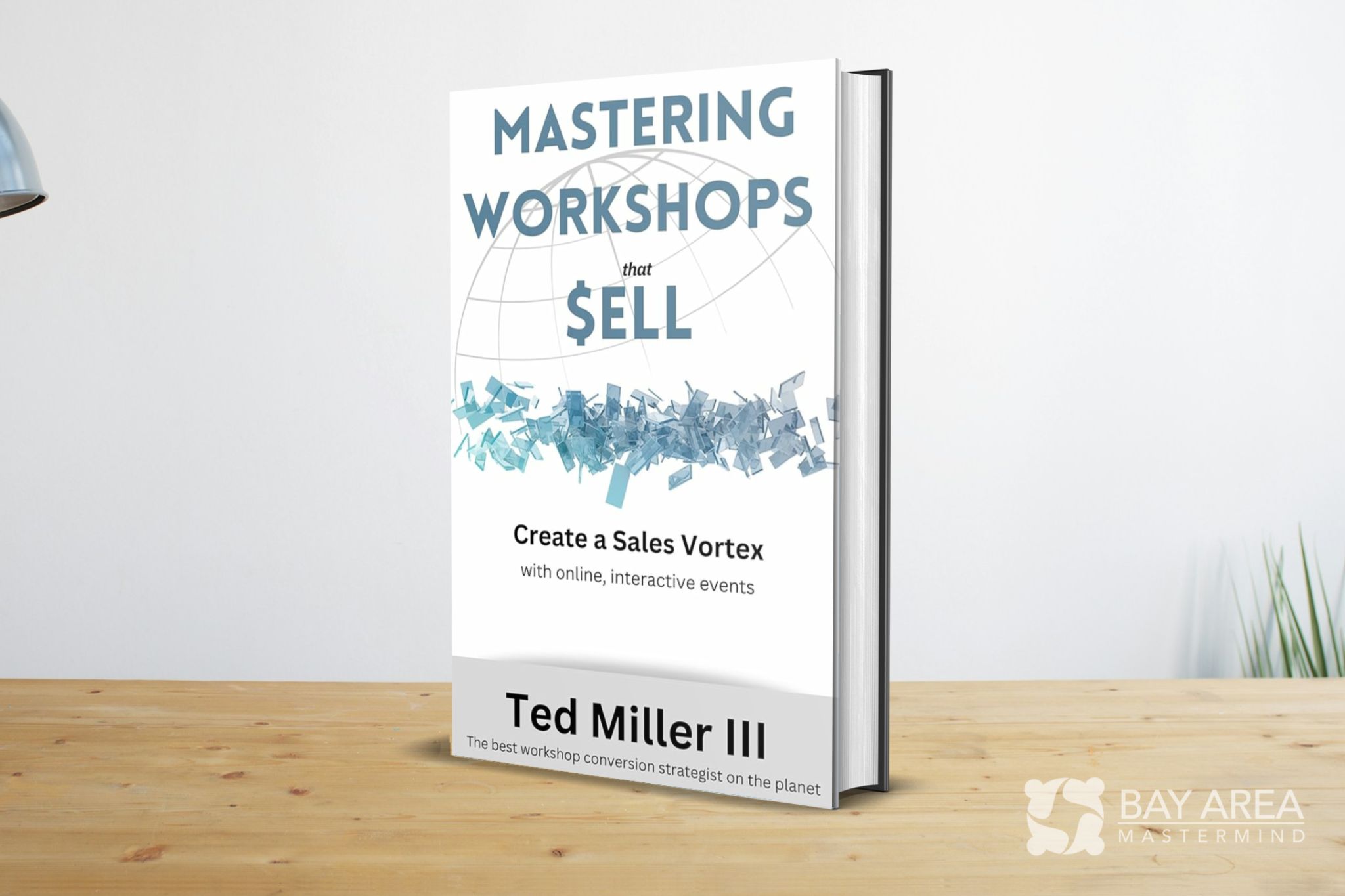 Mastering Workshops That $ell by Ted Miller III - Bay Area Mastermind®