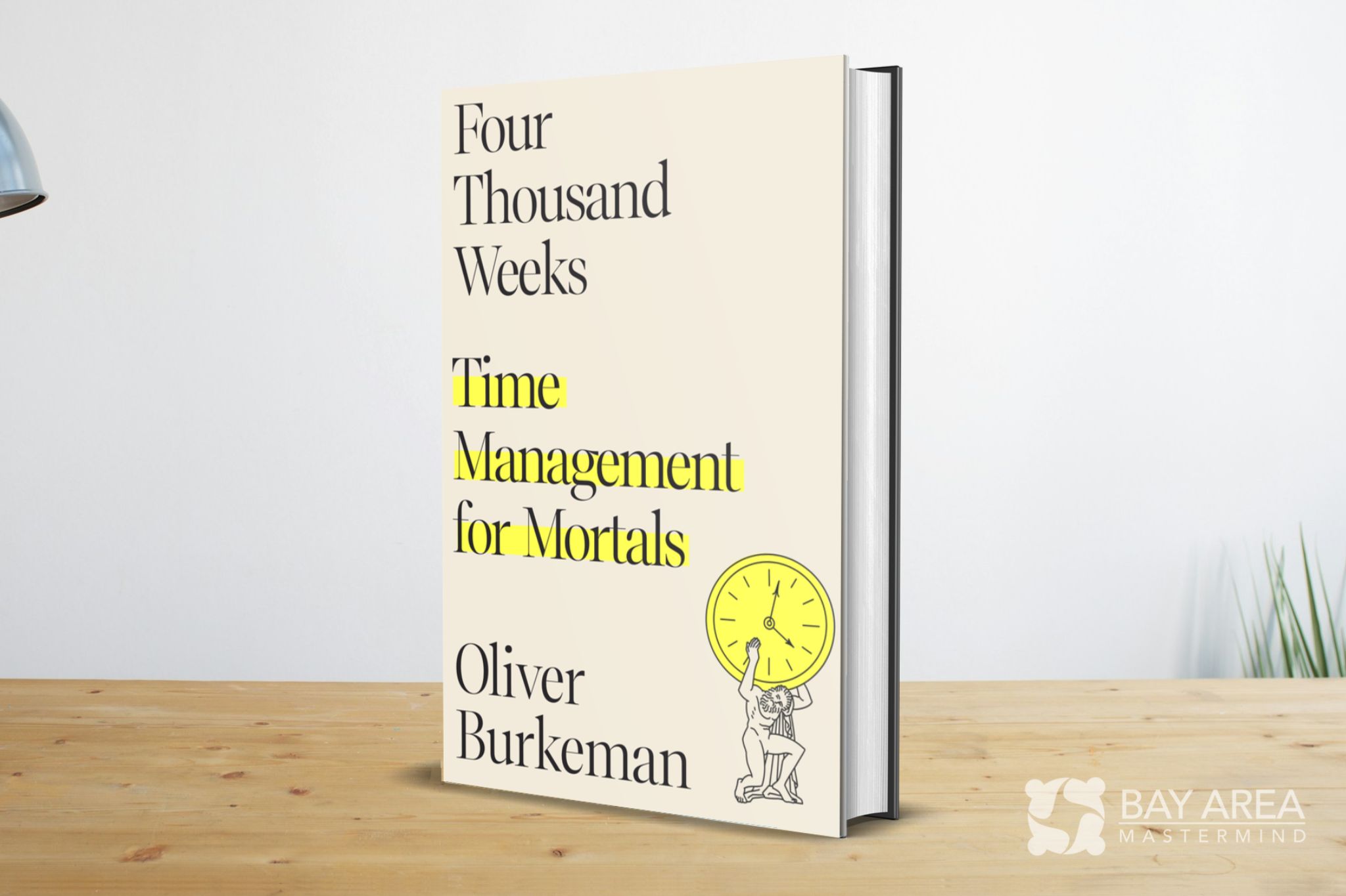 Four Thousand Weeks by Oliver Burkeman - Bay Area Mastermind®